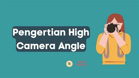 Pengertian High Camera Angle Memahami Sudut Pengambilan Gambar Yang