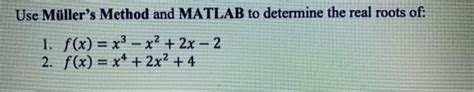 solved use müller s method and matlab to determine the real