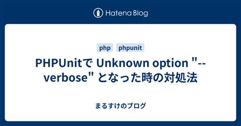 Phpunitで Unknown Option Verbose となった時の対処法 まるすけのブログ