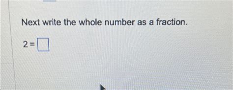 solved next write the whole number as a fraction 2