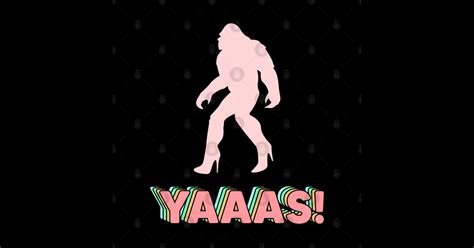 Yaaas Squatching Yaaas Sticker Teepublic