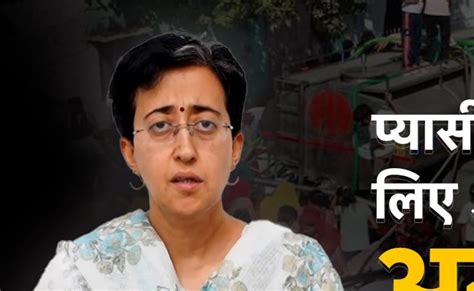 बूंद बूंद को तरस रही दिल्ली आतिशी बोलीं हरियाणा ने पानी कम दिया 28