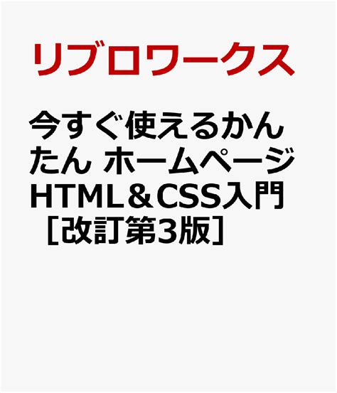 楽天ブックス 今すぐ使えるかんたん ホームページhtml＆css入門 改訂第3版 リブロワークス 9784297143572 本