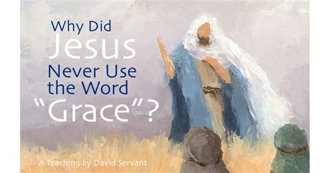 Why Did Jesus Never Use The Word Grace David Servant