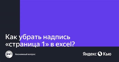 Как убрать надпись страница 1 в Excel — Яндекс Кью