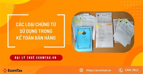Các Loại Chứng Từ Sử Dụng Trong Kế Toán Bán Hàng Mà Bất Kỳ Kế Toán Viên