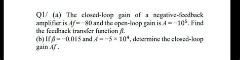 Solved Q1 A The Closed Loop Gain Of Negative Feedback Amplifier Is