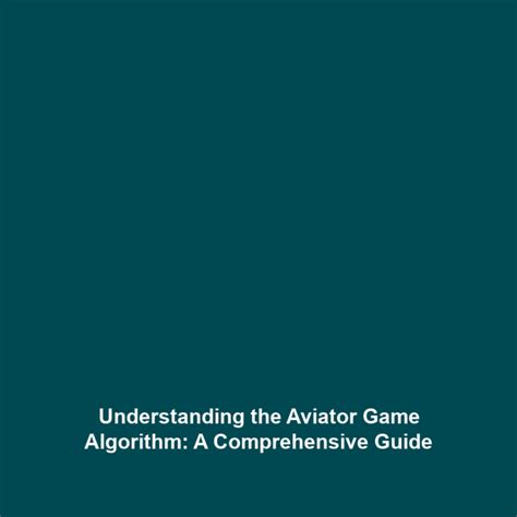 Understanding The Aviator Game Algorithm A Comprehensive Guide