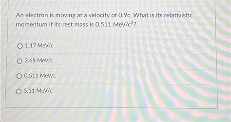 An Electron Is Moving At A Velocity Of C What Is Chegg