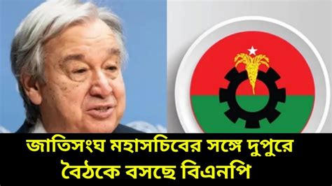 জাতিসংঘ মহাসচিবের সঙ্গে দুপুরে বৈঠকে বসছে বিএনপি News Trending