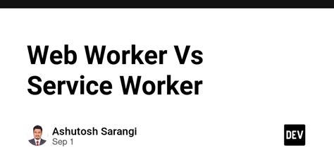 Web Worker Vs Service Worker DEV Community