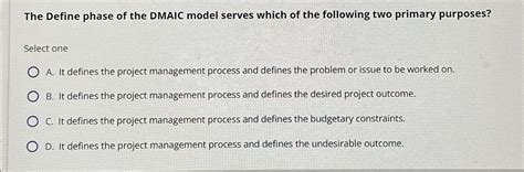 Solved The Define Phase Of The Dmaic Model Serves Which Of