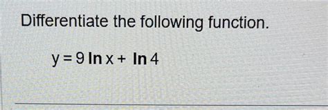 Solved Differentiate The Following Function Y 9lnx Ln4