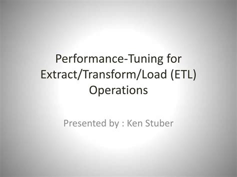 Ppt Performance Tuning For Extract Transform Load Etl Operations