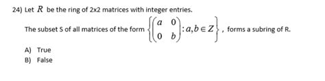 Solved 24 Let R Be The Ring Of 2x2 Matrices With Integer