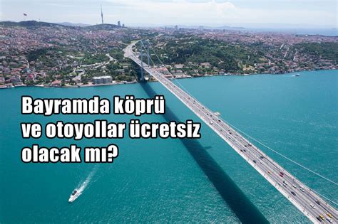 Bayramda köprü ve otoyollar ücretsiz olacak mı Turizm Avrupa