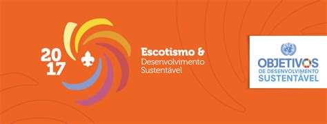 Tema Anual 2017 Escotismo And Desenvolvimento Sustentável Escoteiros