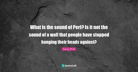 What Is The Sound Of Perl Is It Not The Sound Of A Wall That People H
