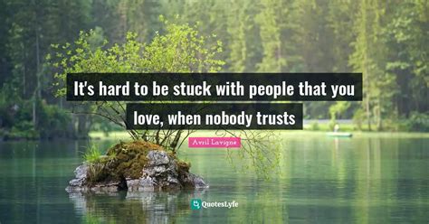 Its Hard To Be Stuck With People That You Love When Nobody Trusts