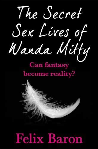 The Secret Sex Lives Of Wanda Mitty By Felix Baron Goodreads