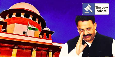 The Law Advice News Sc Labels Bsp Mla Mukhtar Ansari Dreaded Criminal