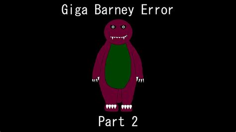 Giga Barney Error Part 2 Youtube