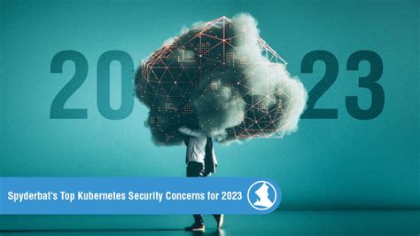 Spyderbats Top Kubernetes Security Concerns For 2023