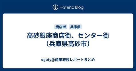 高砂銀座商店街、センター街（兵庫県高砂市） Oguty商業施設レポートまとめ