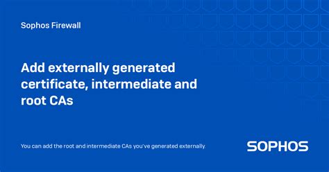 Add Externally Generated Certificate Intermediate And Root Cas Sophos Firewall