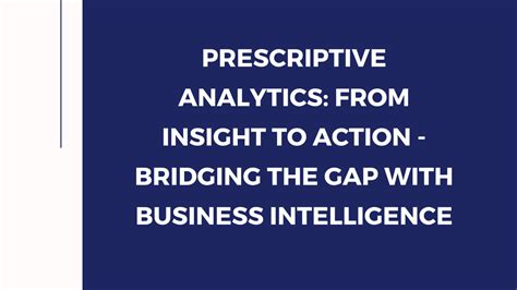 Prescriptive Analytics From Insight To Action Bridging The Gap With