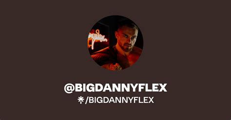 Bigdannyflex Find Bigdannyflex Onlyfans Linktree