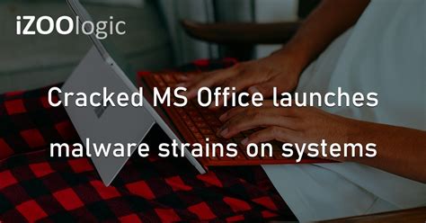 Cracked Ms Office Launches Malware Strains On Systems