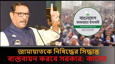 জামায়াতকে নিষিদ্ধের সিদ্ধান্ত বাস্তবায়ন করবে সরকার কাদের Youtube