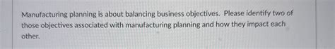 Solved Manufacturing Planning Is About Balancing Business Chegg