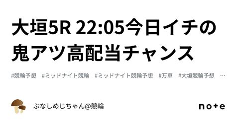 大垣5r 2205⚠️👹今日イチの鬼アツ高配当チャンス👹⚠️｜ぶなしめじちゃん競輪