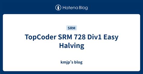 Topcoder Srm 728 Div1 Easy Halving Kmjps Blog