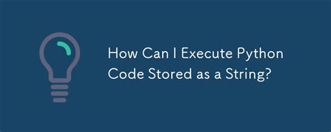How Can I Execute Python Code Stored As A String Python Tutorial Phpcn