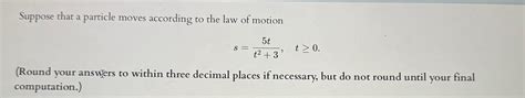 Solved Suppose That A Particle Moves According To The Law Of Chegg