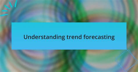 My Insights On Trend Forecasting • Two Uk