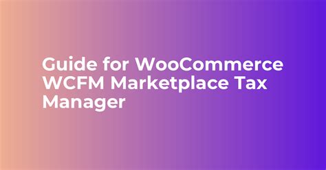 Guide For Woocommerce Wcfm Marketplace Tax Manager