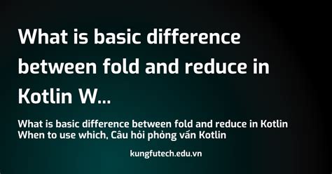 What Is Basic Difference Between Fold And Reduce In Kotlin When To Use