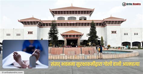 संसद भवनभित्र प्रहरी जवान गोली लागेको अवस्थामा मृत फेला Artha Kendra