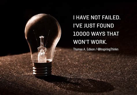 I Have Not Failed I Ve Just Found 10000 Ways That Won T Work Thomas A