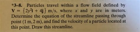 Solved Particles Travel Within A Flow Field Defined By Chegg