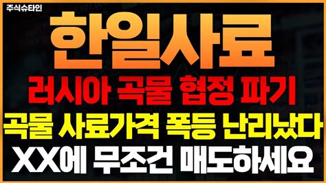 한일사료 러시아 곡물 협정파기로 곡물사료가격 폭등 난리났다 Xx에 무조건 매도하세요 전세계 사료곡물 물가 10배 폭등