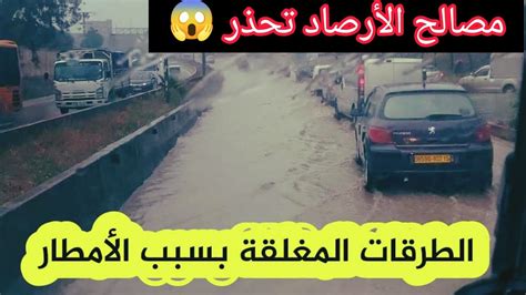 عاجل مصالح الأرصاد تحذر الطرقات المغلقه بسبب الأمطار والولايات المعنية