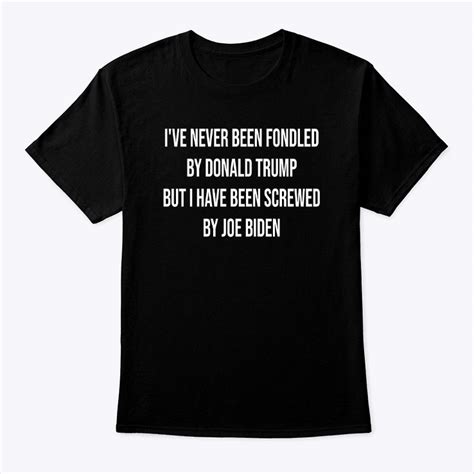 Ive Never Been Fondled By Donald Trump But I Have Been Screwed By Joe