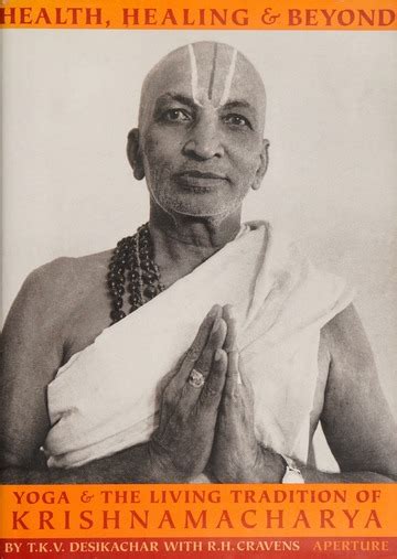 Health Healing And Beyond Yoga And The Living Tradition Of Krishnamacharya Desikachar T K