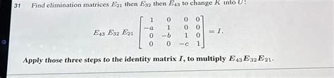 Solved 31 ﻿find Elimination Matrices E21 ﻿then E32 ﻿then E43