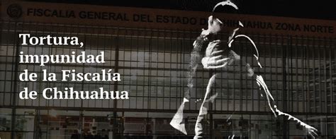 Tortura Impunidad De La Fiscalía De Chihuahua Centro De Derechos